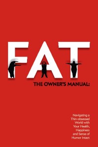 Fat: The Owner's Manual | Surviving a Thin-Obsessed World with Your ...